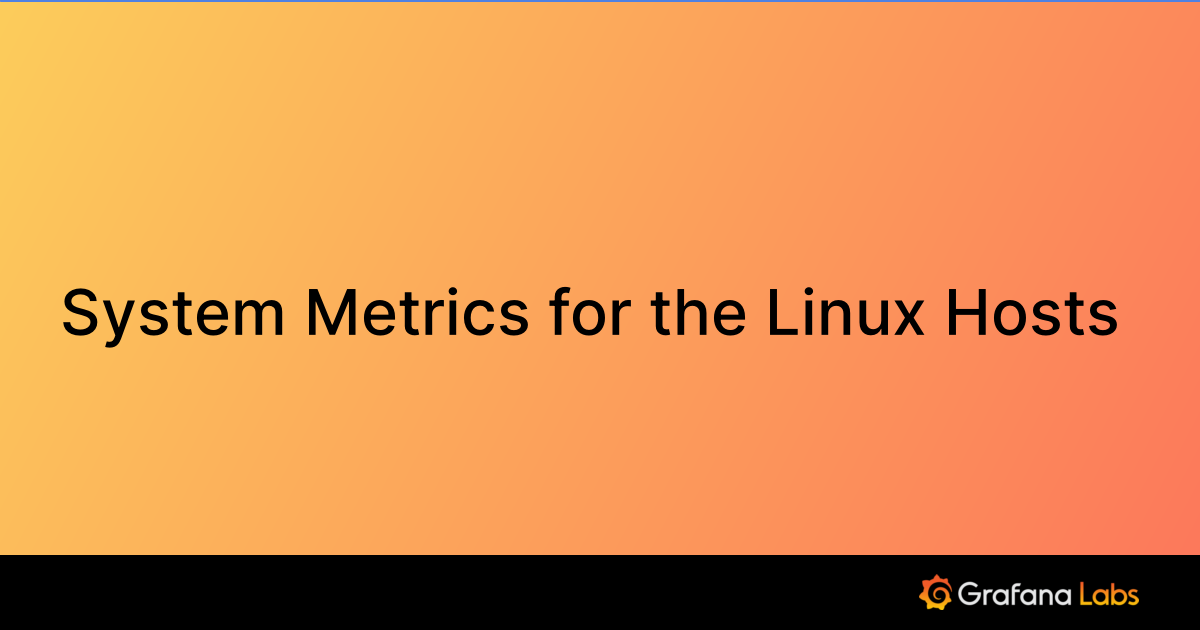System Metrics for the Linux Hosts | Grafana Labs